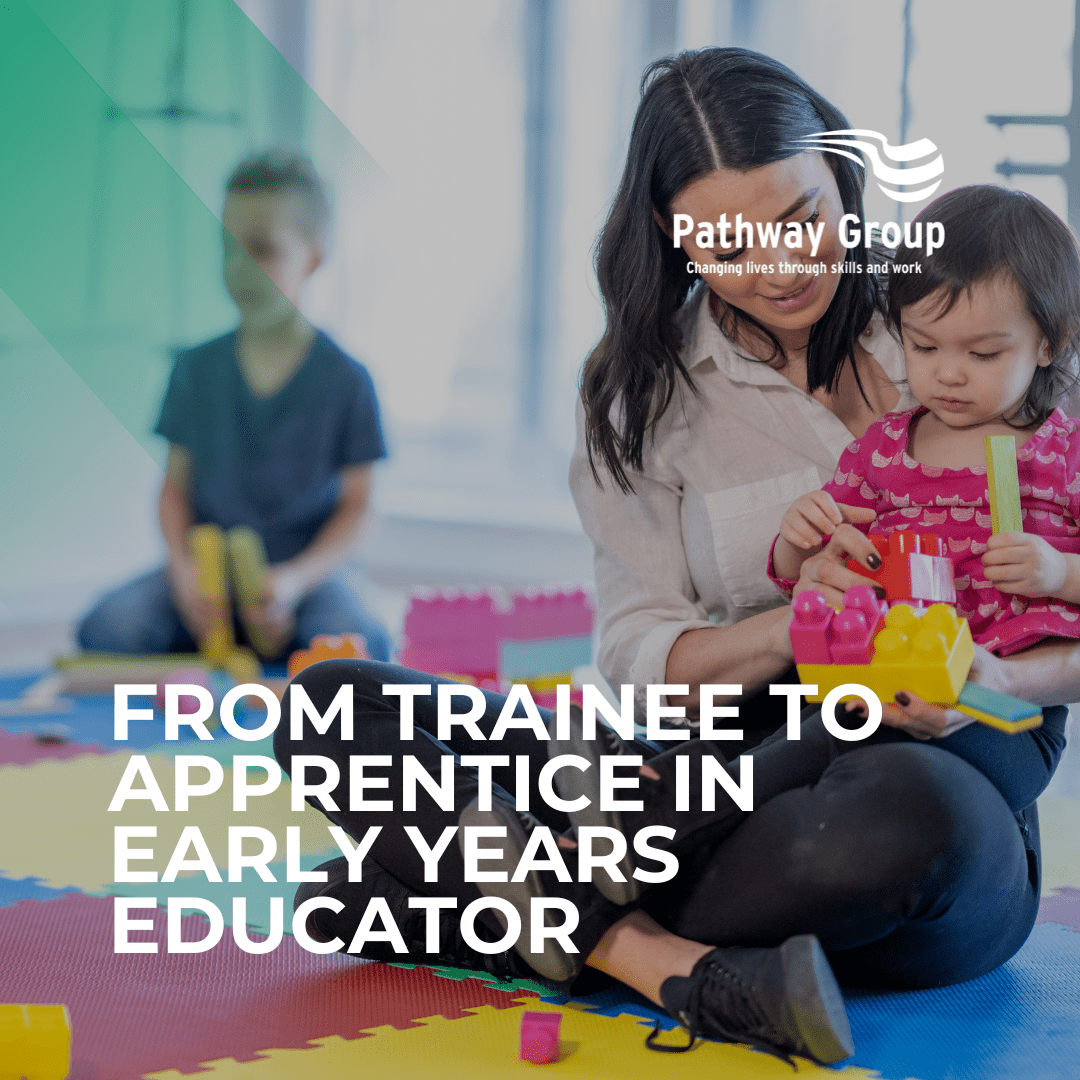 From Trainee to Apprentice in Early Years Educator - Pathway Group