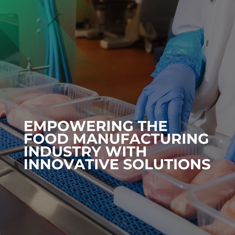 Empowering the Food Manufacturing Industry with Innovative Solutions ...